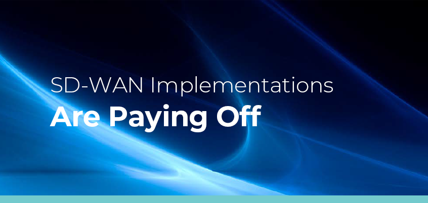 SD-WAN Implementations Are Paying Off SD-WAN Implementations Are Paying Off